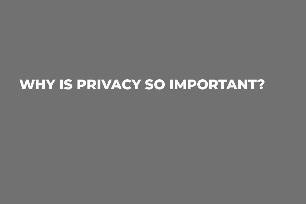 Why is Privacy so important?