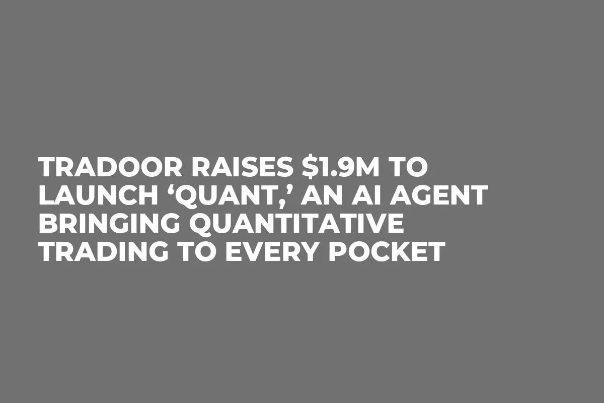 Tradoor Raises $1.9M to Launch ‘Quant,’ an AI Agent Bringing ...