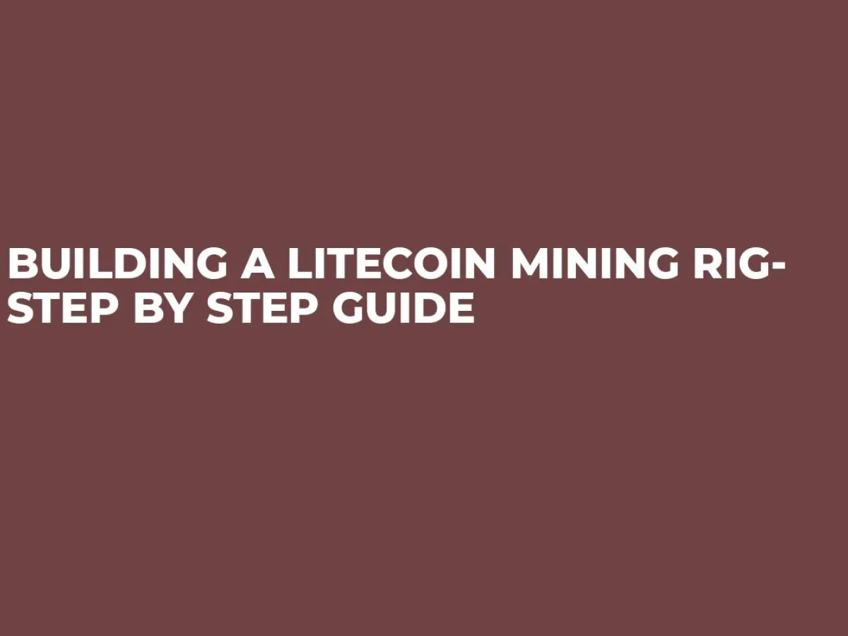 Building a Litecoin Mining Rig- Step by Step Guide