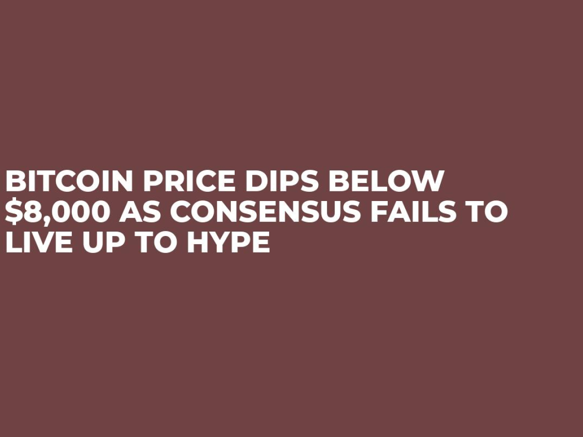 Bitcoin Price Dips Below $8,000 as Consensus Fails to Live Up to Hype Bitcoin Price Dips Below $8,000 as Consensus Fails to Live Up to Hype