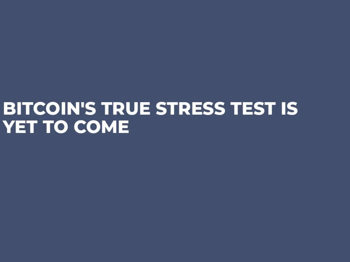 Bitcoin's True Stress Test Is Yet to Come