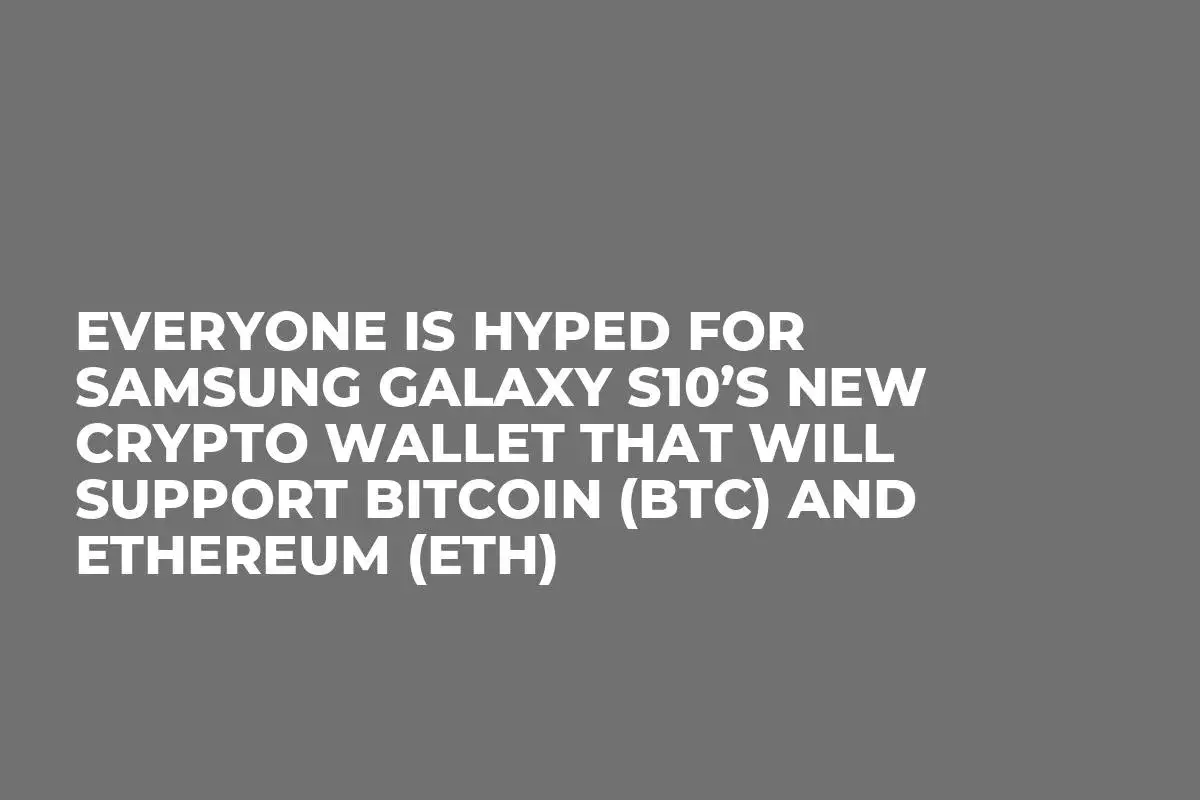 Everyone Is Hyped for Samsung Galaxy S10’s New Crypto Wallet That Will ...