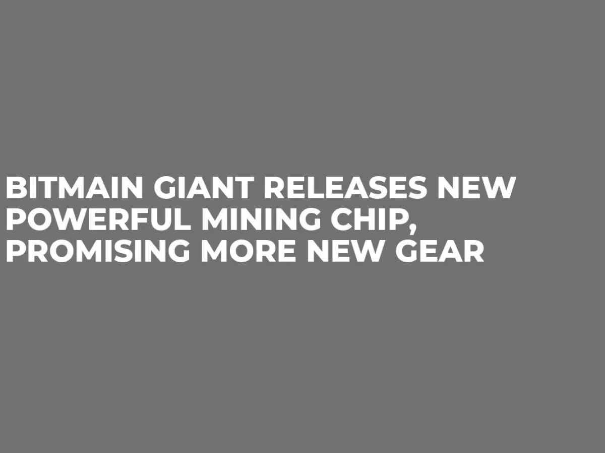 Bitmain Giant Releases New Powerful Mining Chip, Promising More New Gear