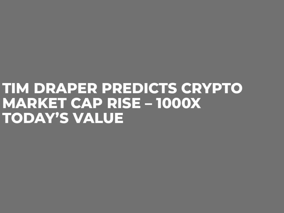 Tim Draper Predicts Crypto Market Cap Rise – 1000x Today’s Value