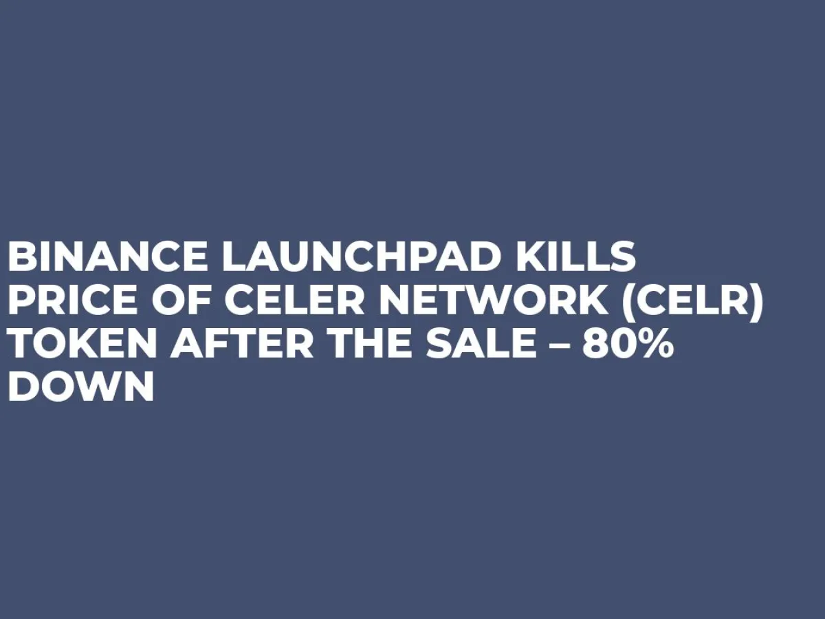 Binance Launchpad Kills Price of Celer Network (CELR) Token After the Sale – 80% Down