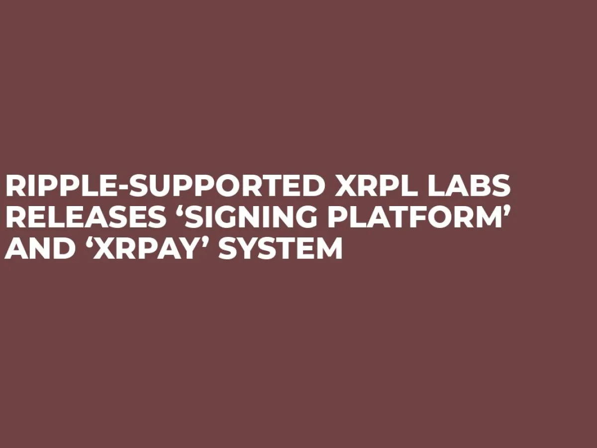 Ripple-Supported XRPL Labs Releases ‘Signing Platform’ and ‘XRPAY’ System