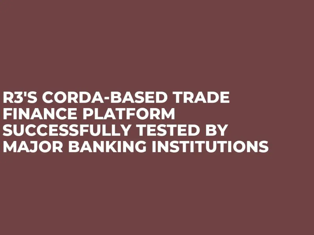 R3's Corda-Based Trade Finance Platform Successfully Tested by Major ...