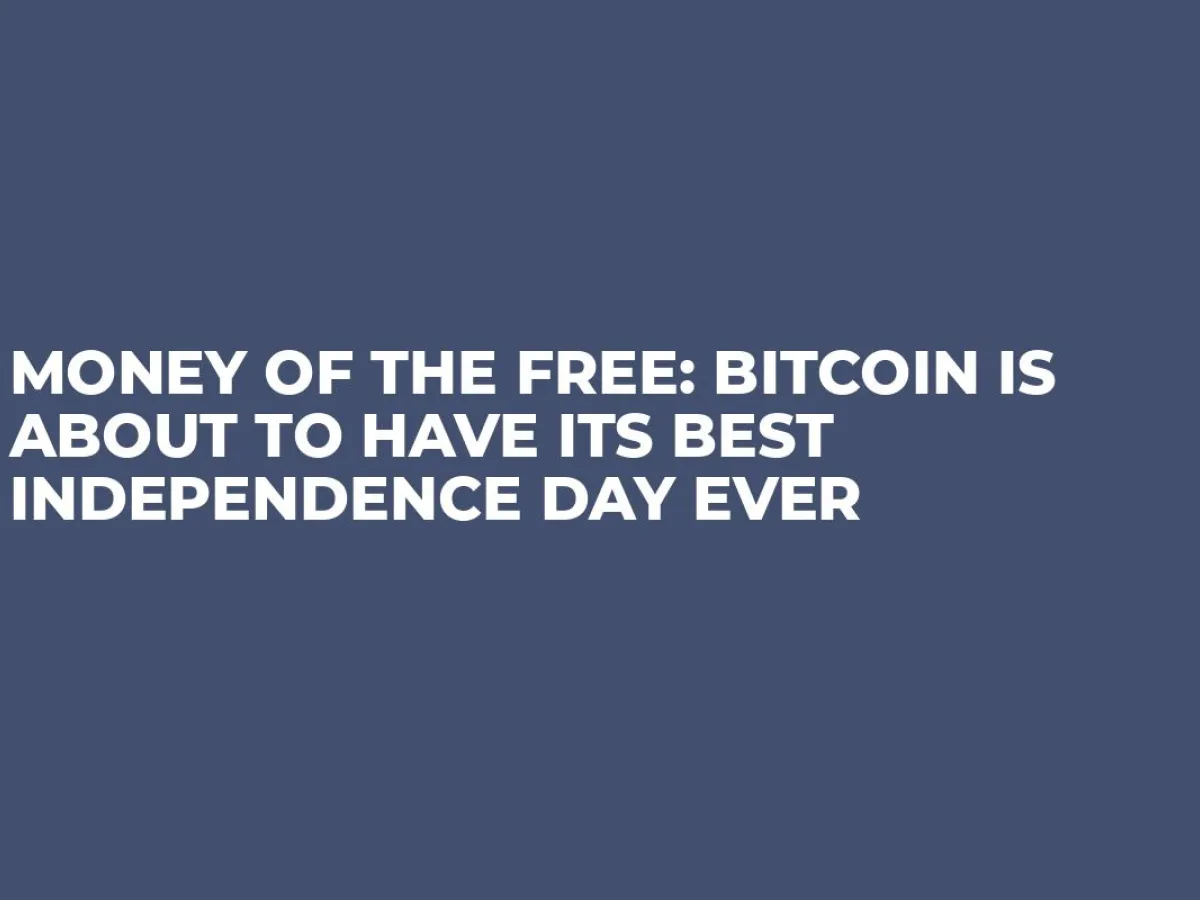 Money of the Free: Bitcoin Is About to Have Its Best Independence Day Ever