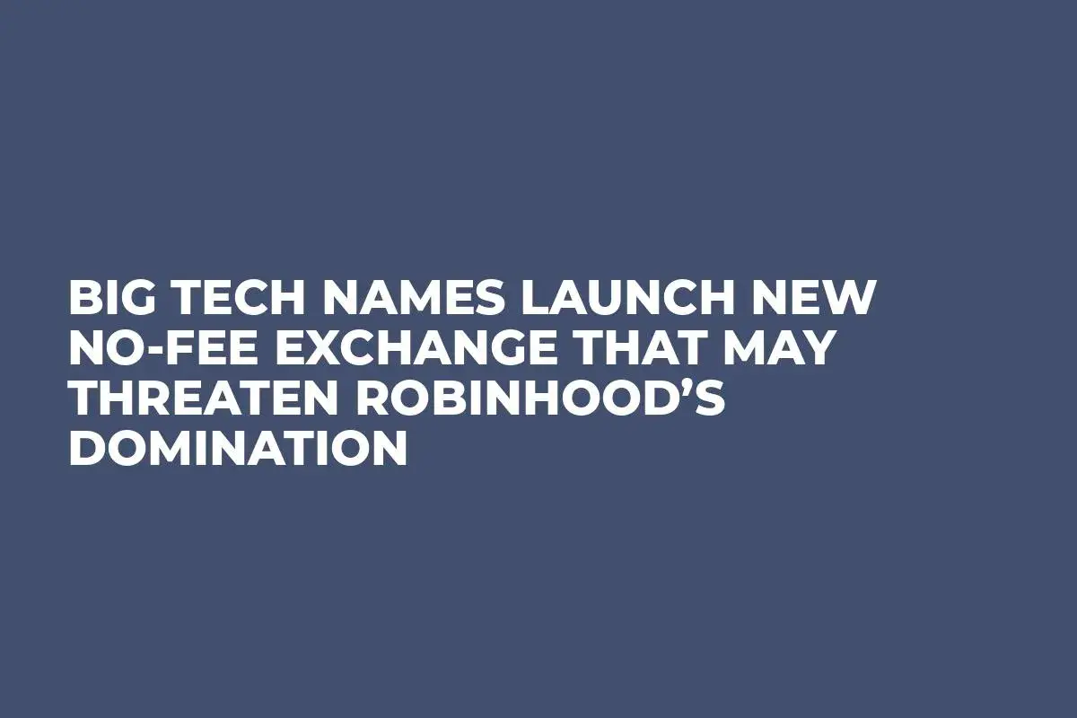 Big Tech Names Launch New No-Fee Exchange That May Threaten Robinhood’s ...