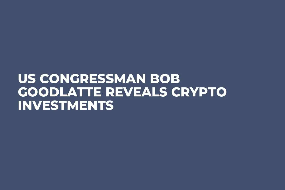 US Congressman Bob Goodlatte Reveals Crypto Investments