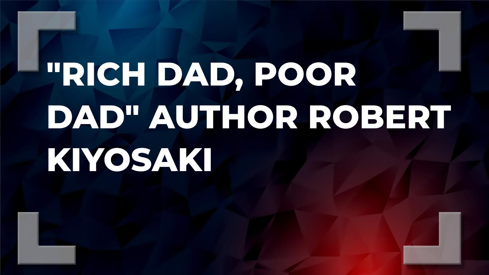 "Rich Dad, Poor Dad" Author Robert Kiyosaki