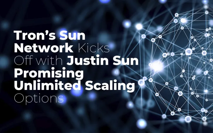 Tron’s Sun Network Kicks Off with Justin Sun Promising Unlimited ...