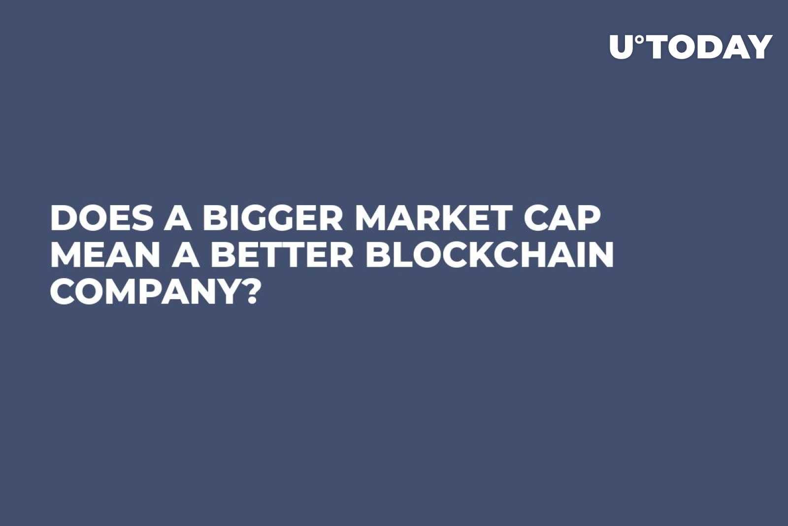 Does A Bigger Market Cap Mean A Better Blockchain Company does-a-bigger-market-cap-mean-a-better-blockchain-company