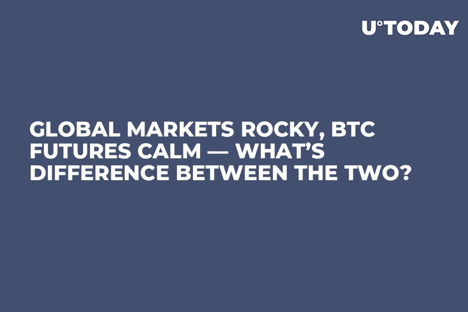 Global Markets Rocky, BTC Futures Calm — What’s Difference Between the ...