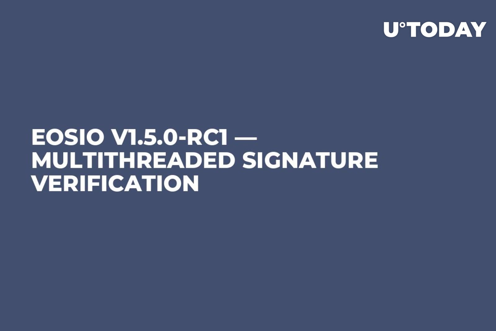 EOSIO V1.5.0-rc1 — Multithreaded Signature Verification - U.Today