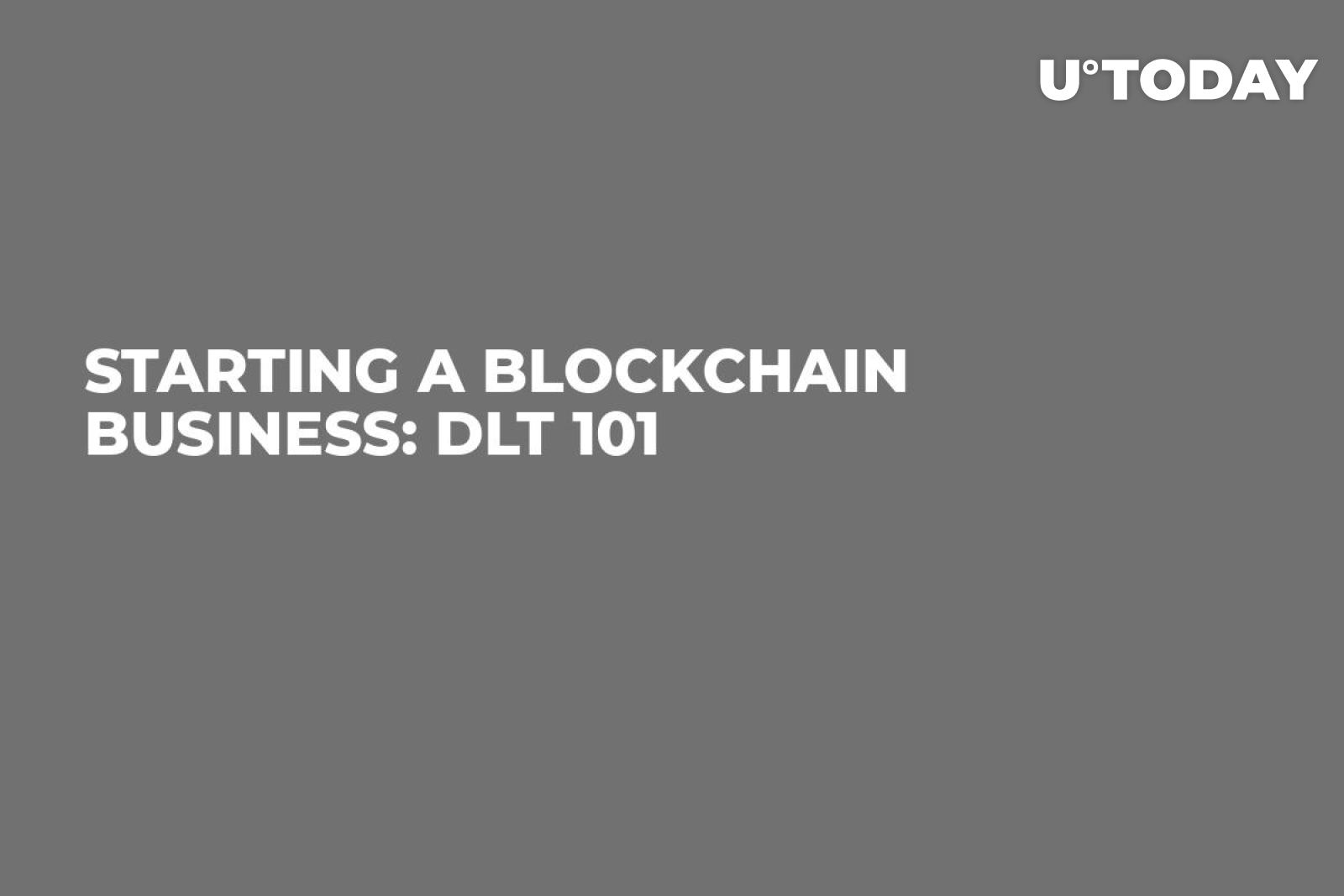 Starting a Blockchain Business: DLT 101 - U.Today