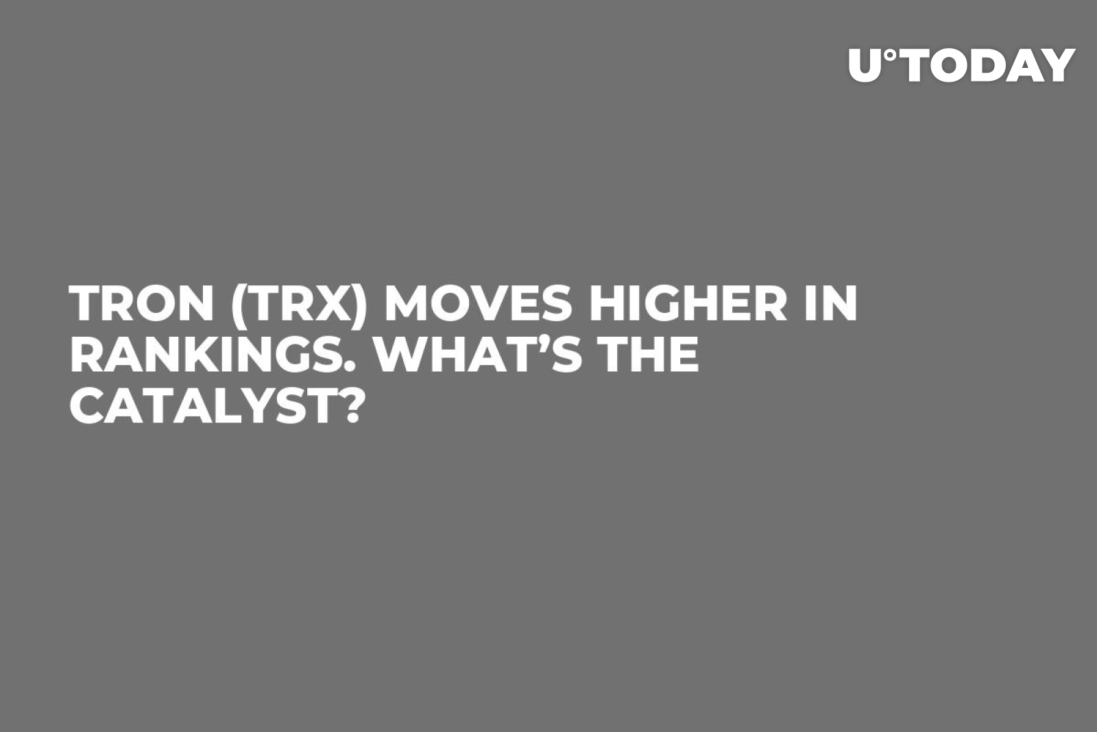 TRON (TRX) Moves Higher in Rankings. What’s the Catalyst? - U.Today