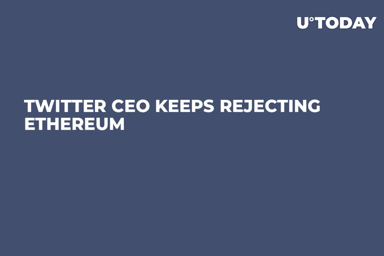 Twitter CEO Keeps Rejecting Ethereum - U.Today