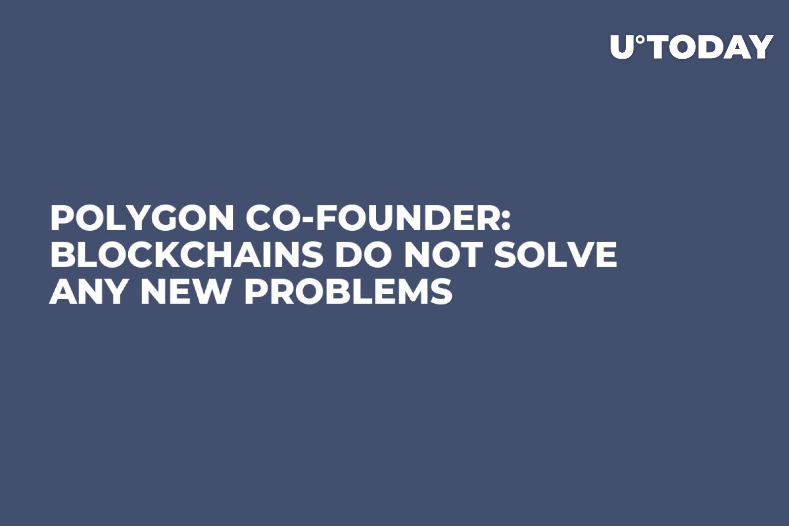 Polygon Co-founder: Blockchains Do Not Solve Any New Problems - U.Today
