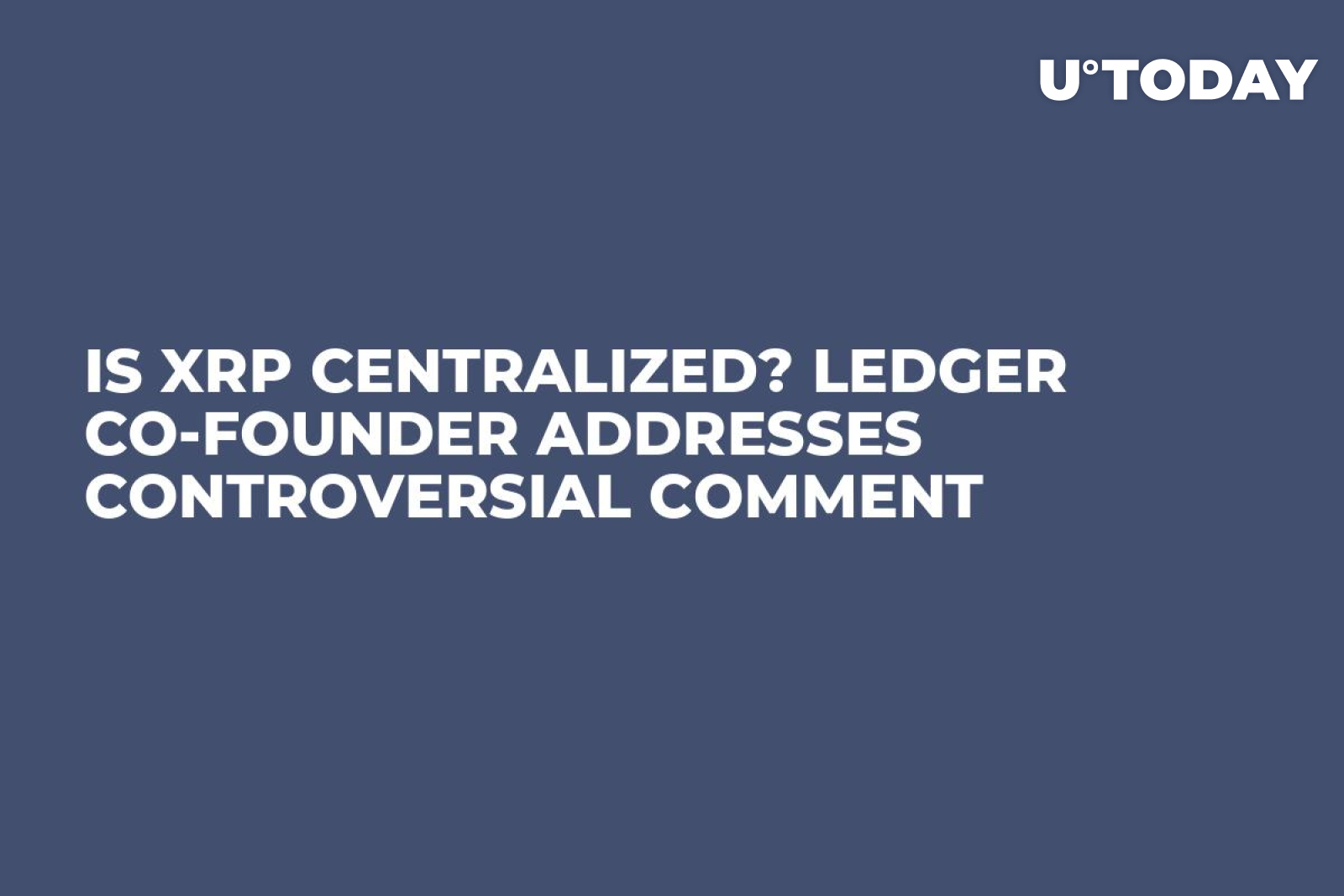 Is XRP Centralized? Ledger Co-Founder Addresses Controversial Comment ...