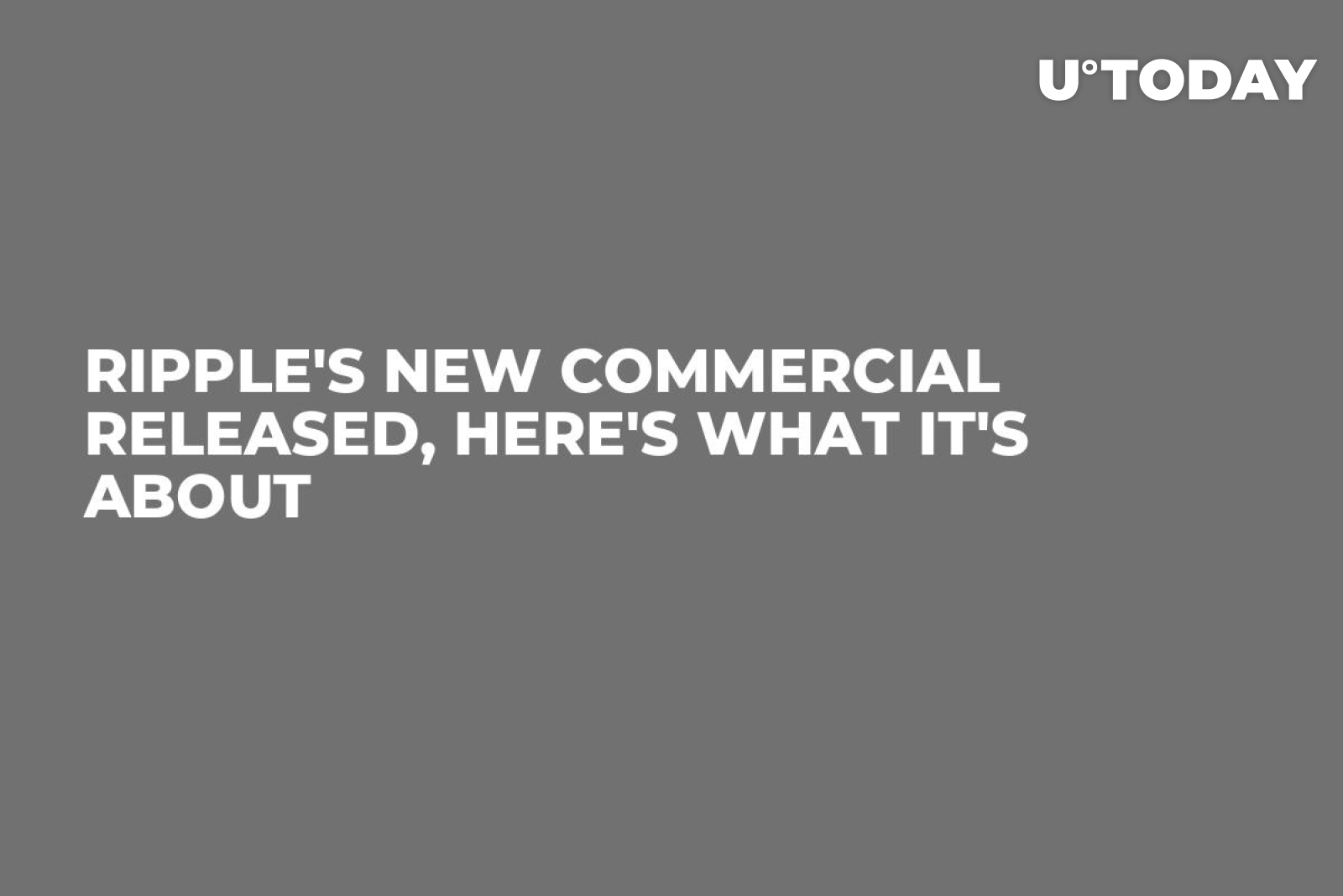 Ripple's New Commercial Released, Here's What It's About - U.Today