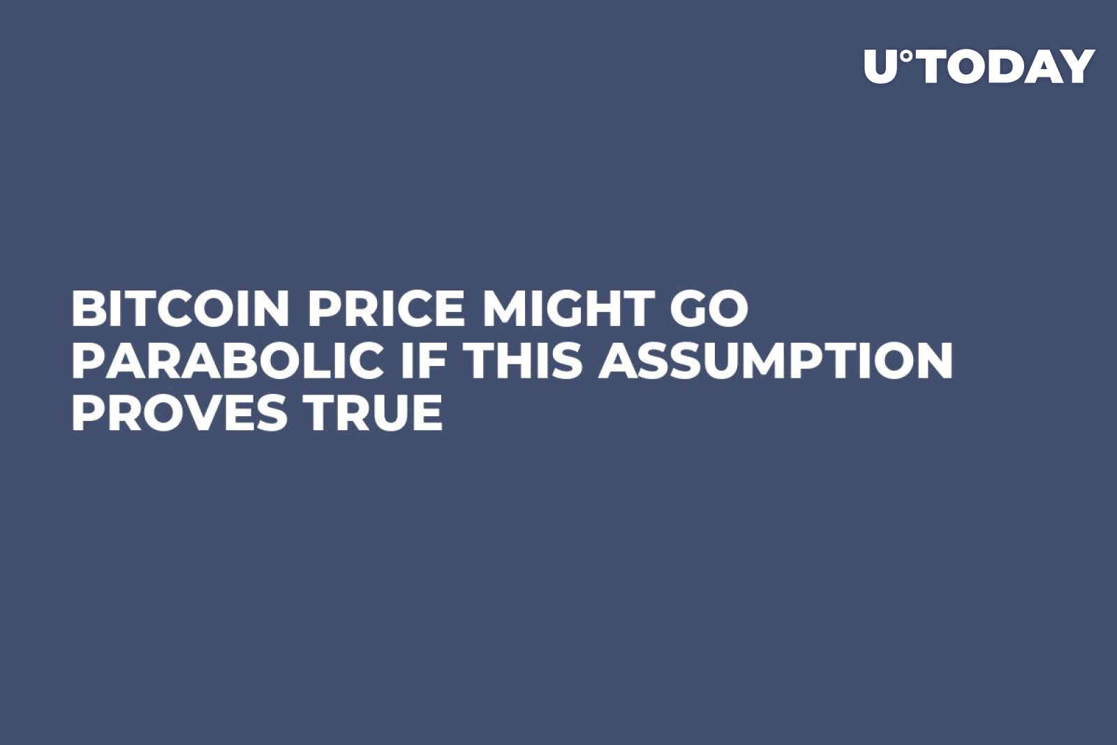 Bitcoin Price Might Go Parabolic If This Assumption Proves True - U.Today