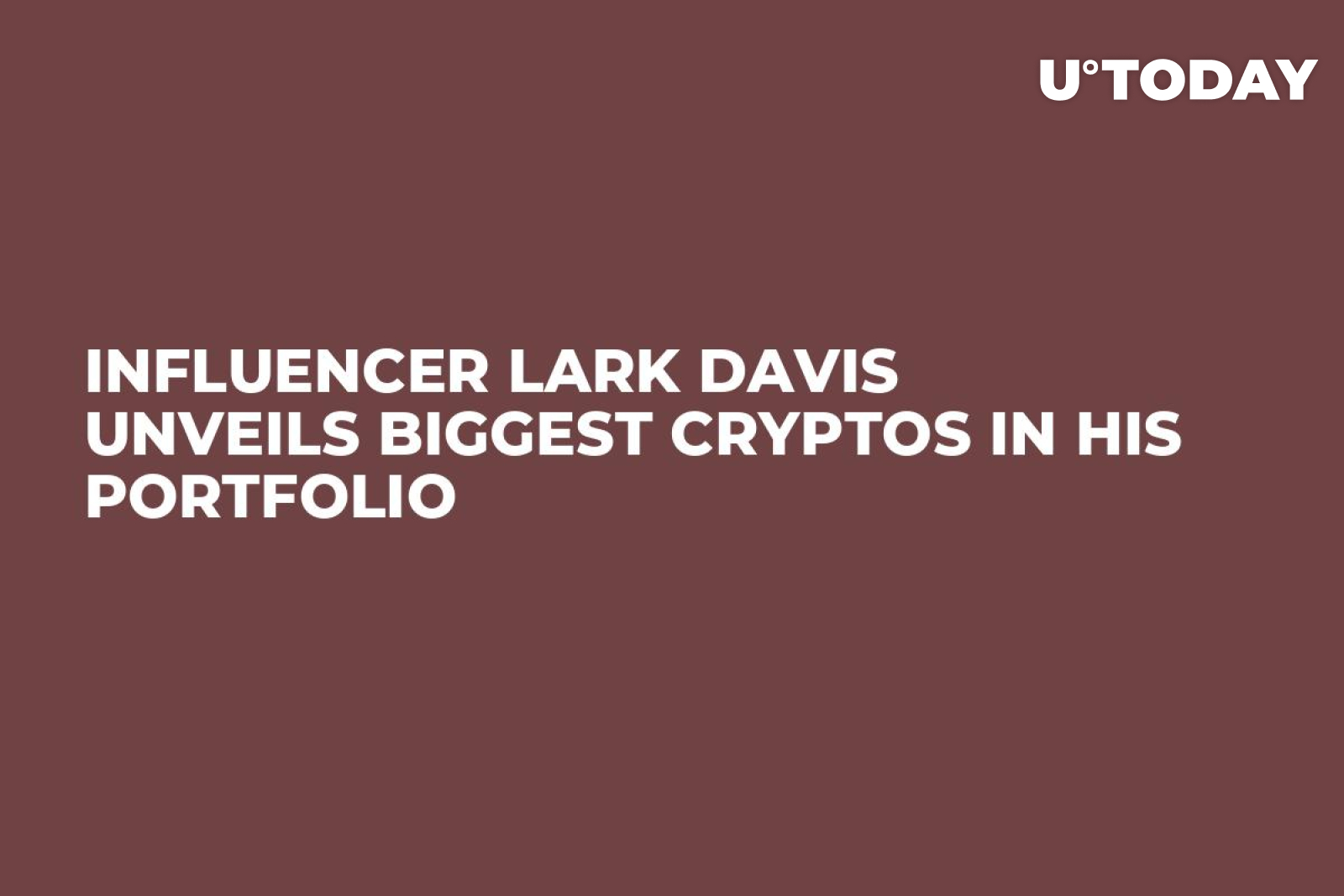Influencer Lark Davis Unveils Biggest Cryptos in His Portfolio - U.Today