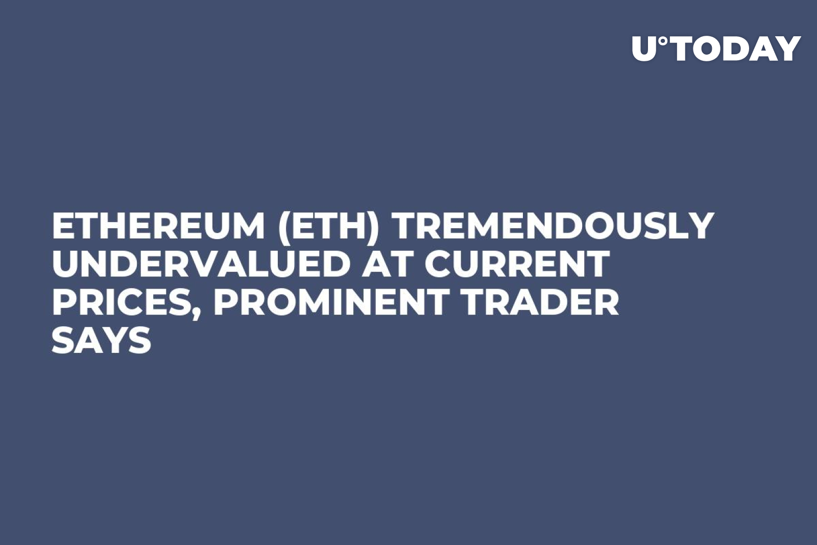 Ethereum (ETH) Tremendously Undervalued at Current Prices, Prominent ...