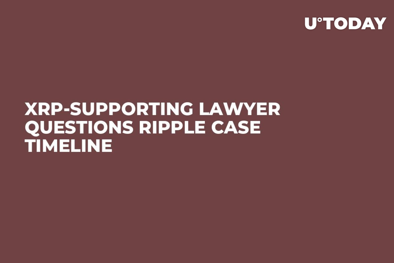 XRP-Supporting Lawyer Questions Ripple Case Timeline - U.Today