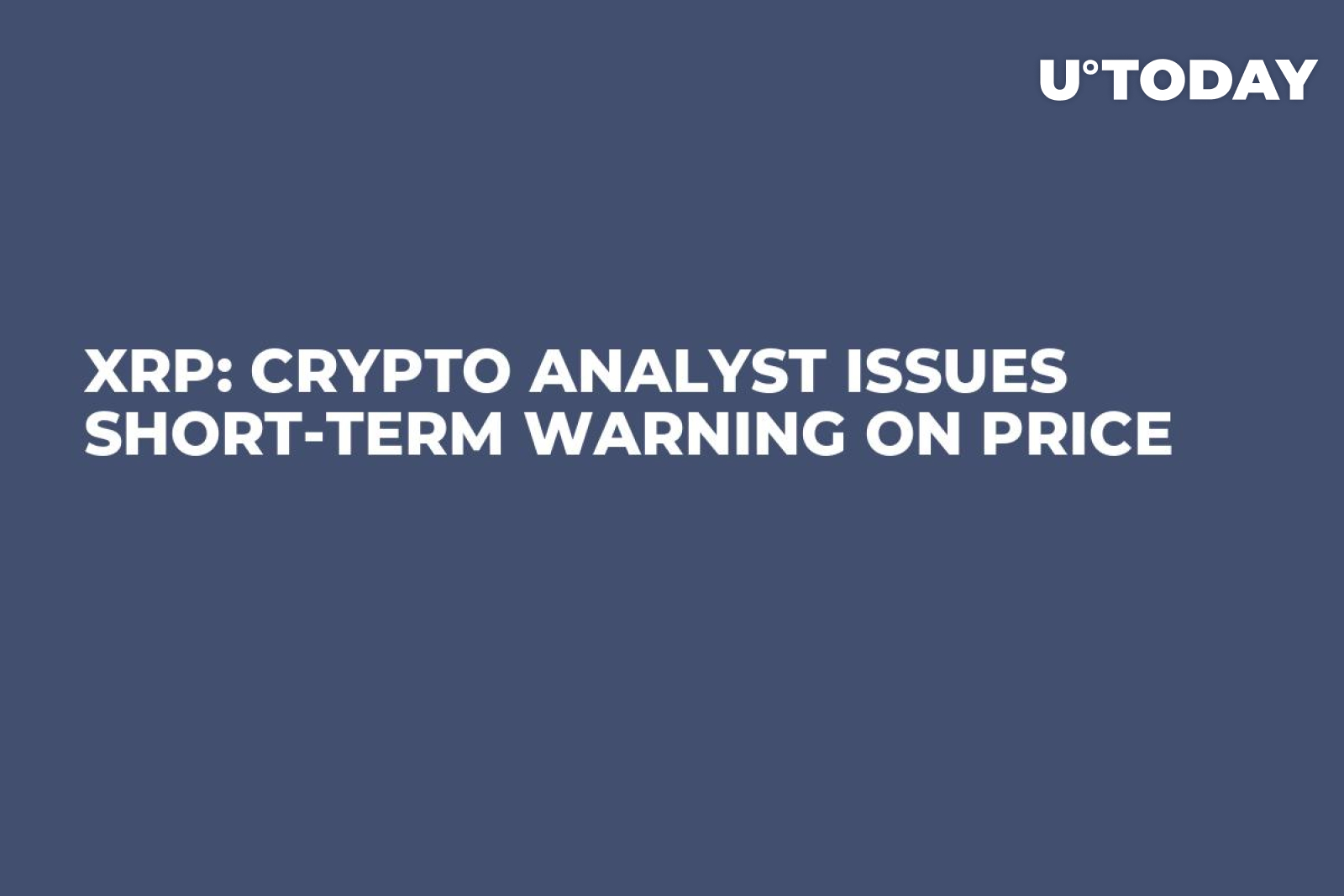 XRP: Crypto Analyst Issues Short-term Warning on Price - U.Today