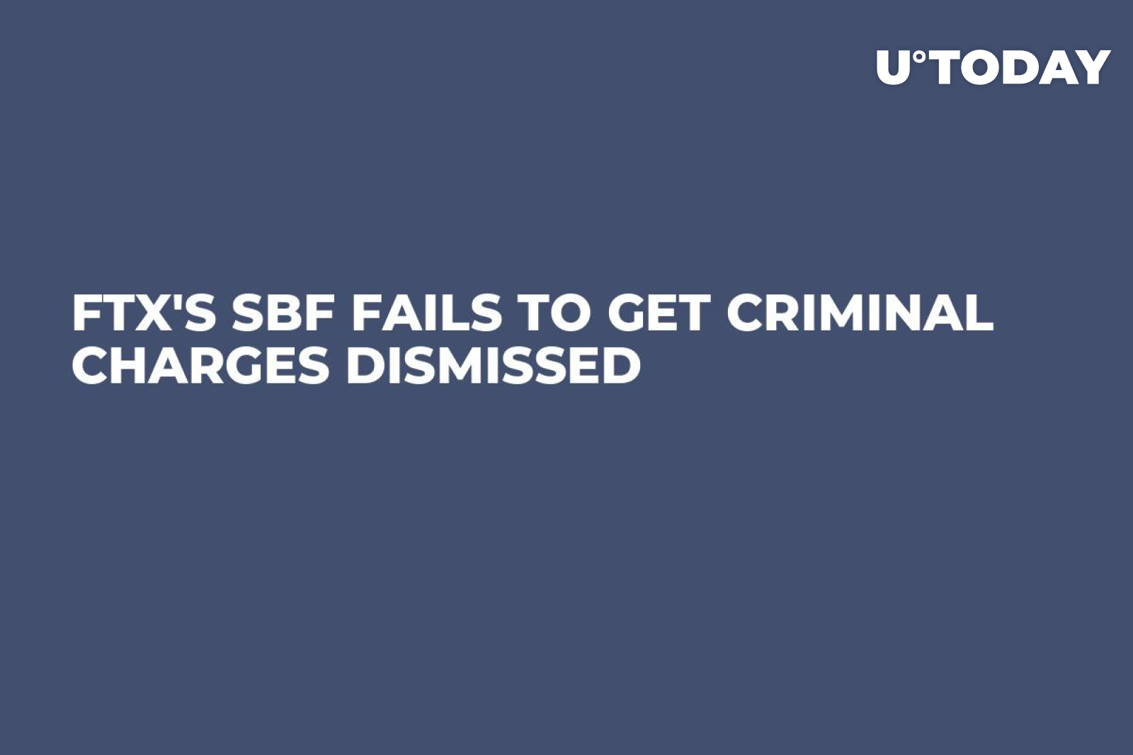 FTX's SBF Fails to Get Criminal Charges Dismissed - U.Today