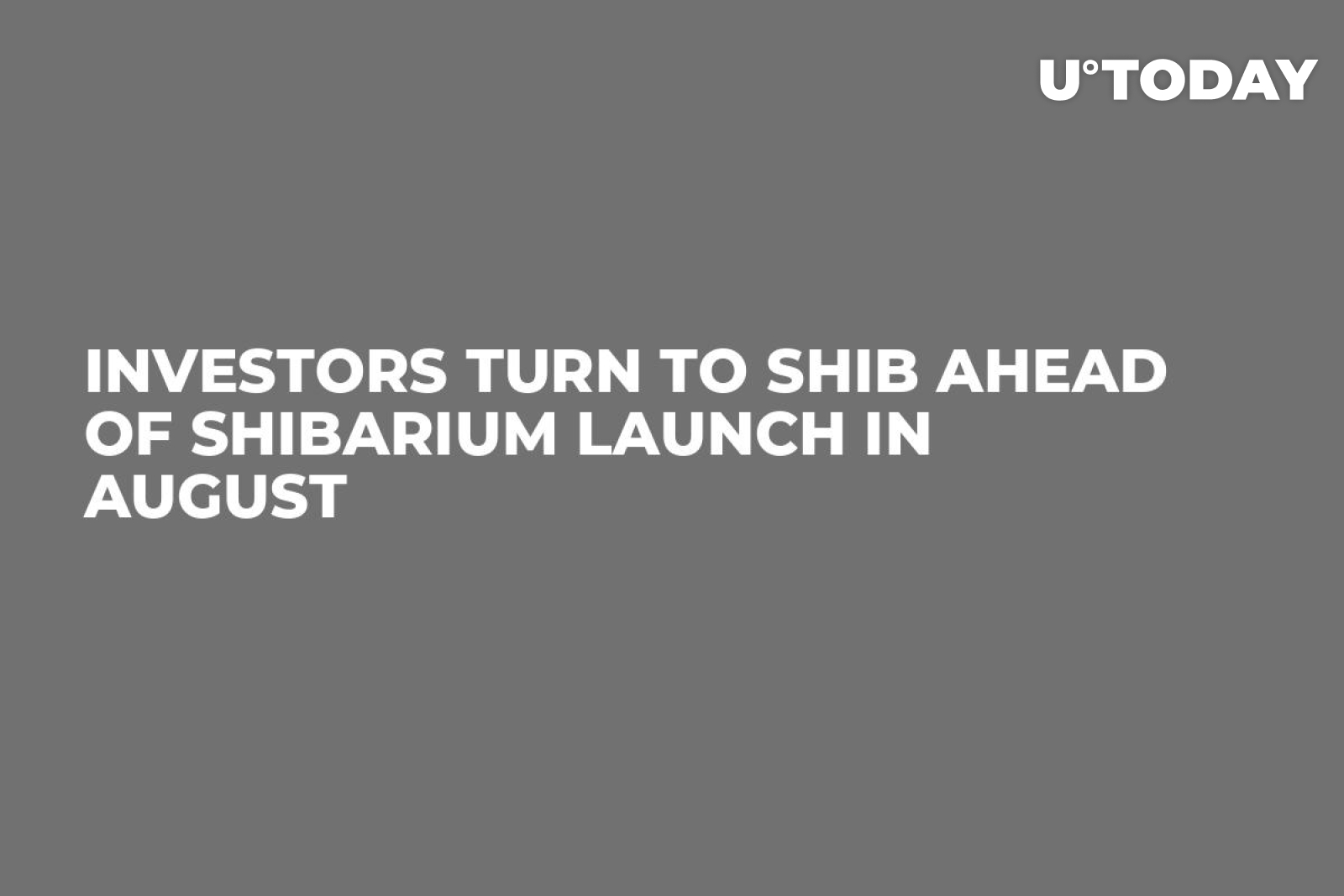 Investors Turn to SHIB Ahead of Shibarium Launch in August - U.Today