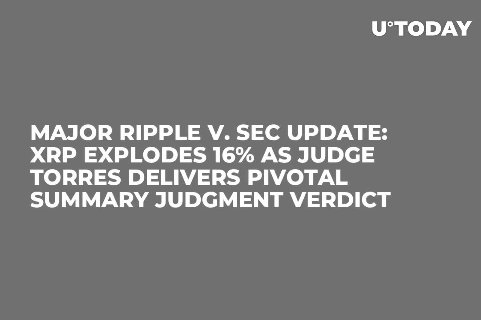 Major Ripple v. SEC Update: XRP Explodes 16% as Judge Torres Delivers ...