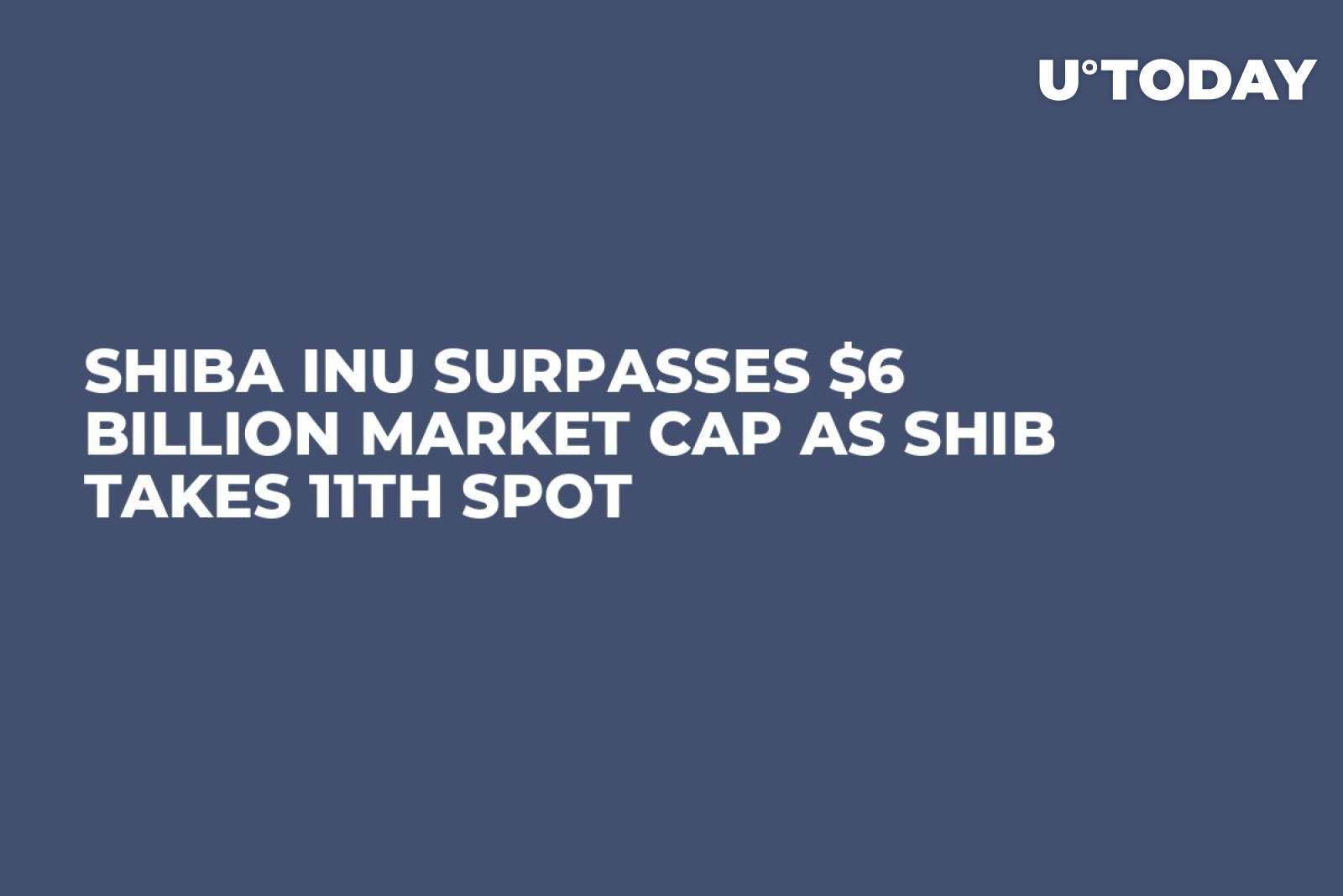 Shiba Inu Surpasses $6 Billion Market Cap as SHIB Takes 11th Spot - U.Today
