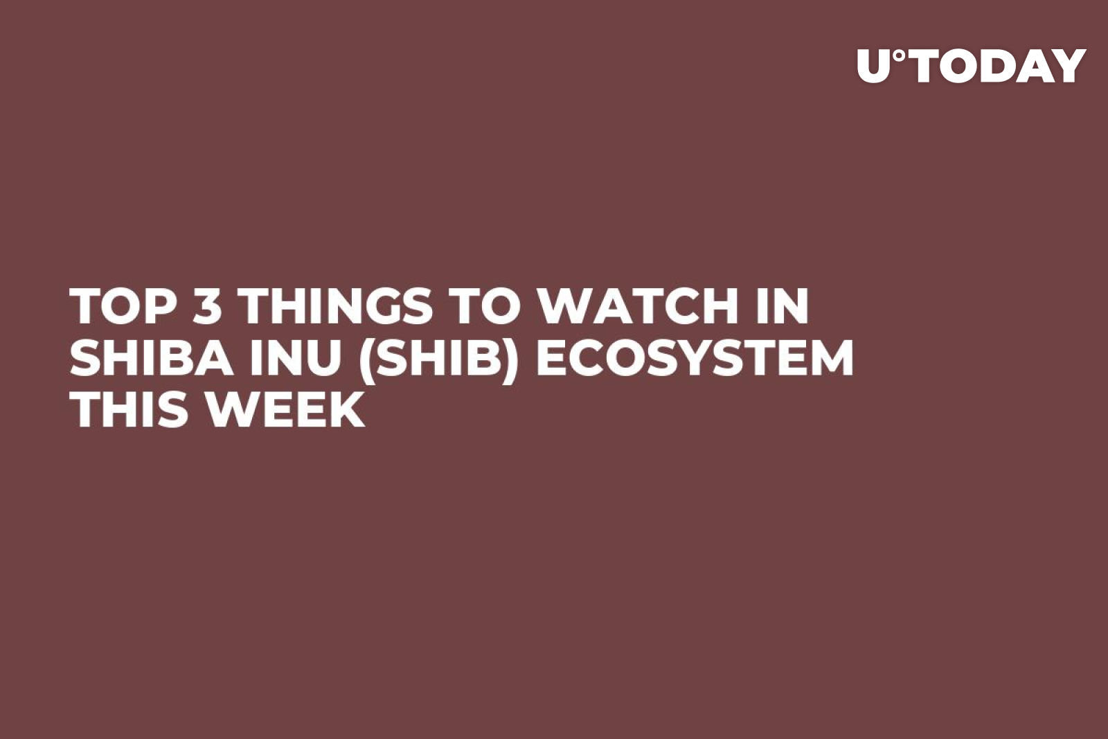 Top 3 Things to Watch in Shiba Inu (SHIB) Ecosystem This Week - U.Today