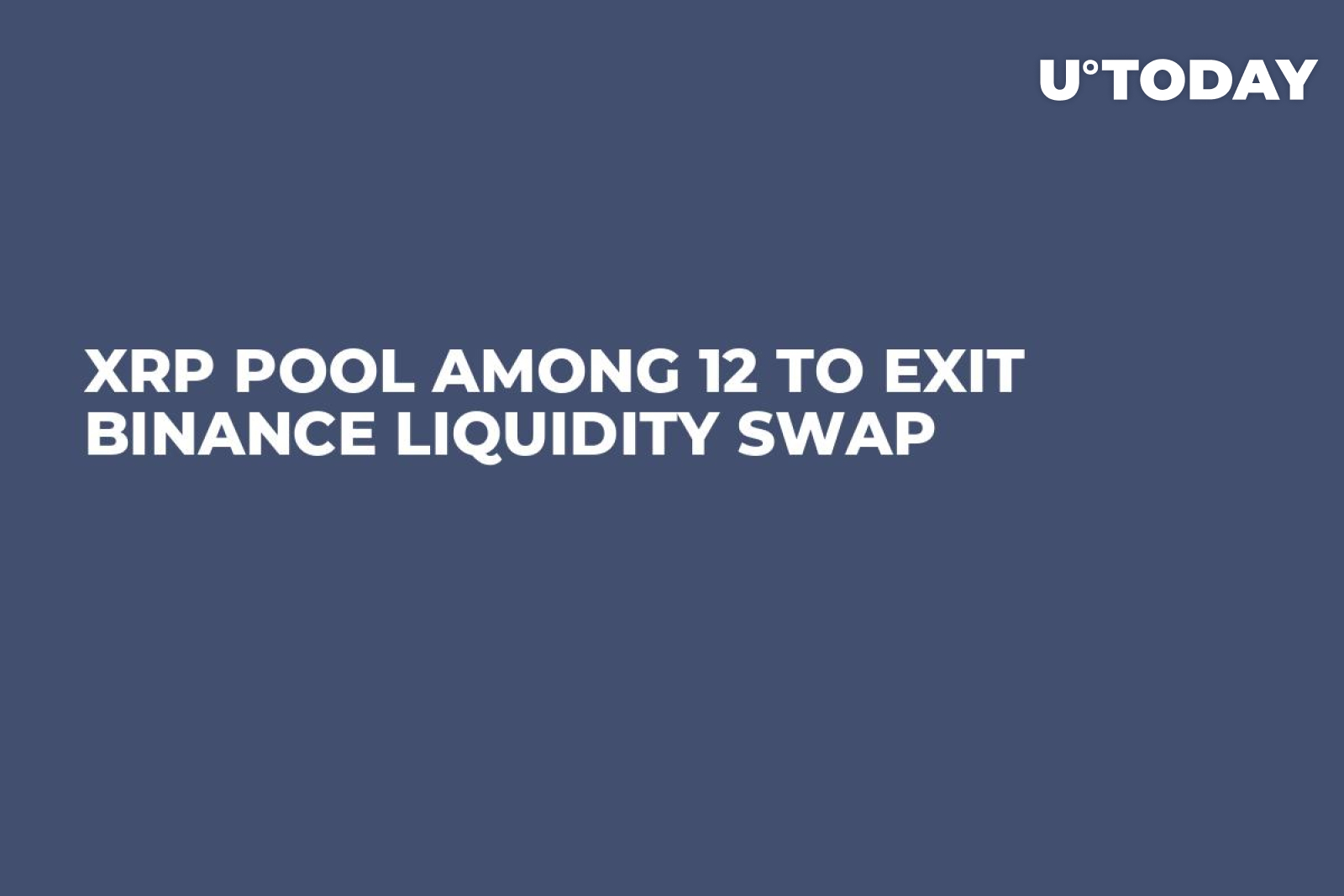 XRP Pool Among 12 to Exit Binance Liquidity Swap - U.Today