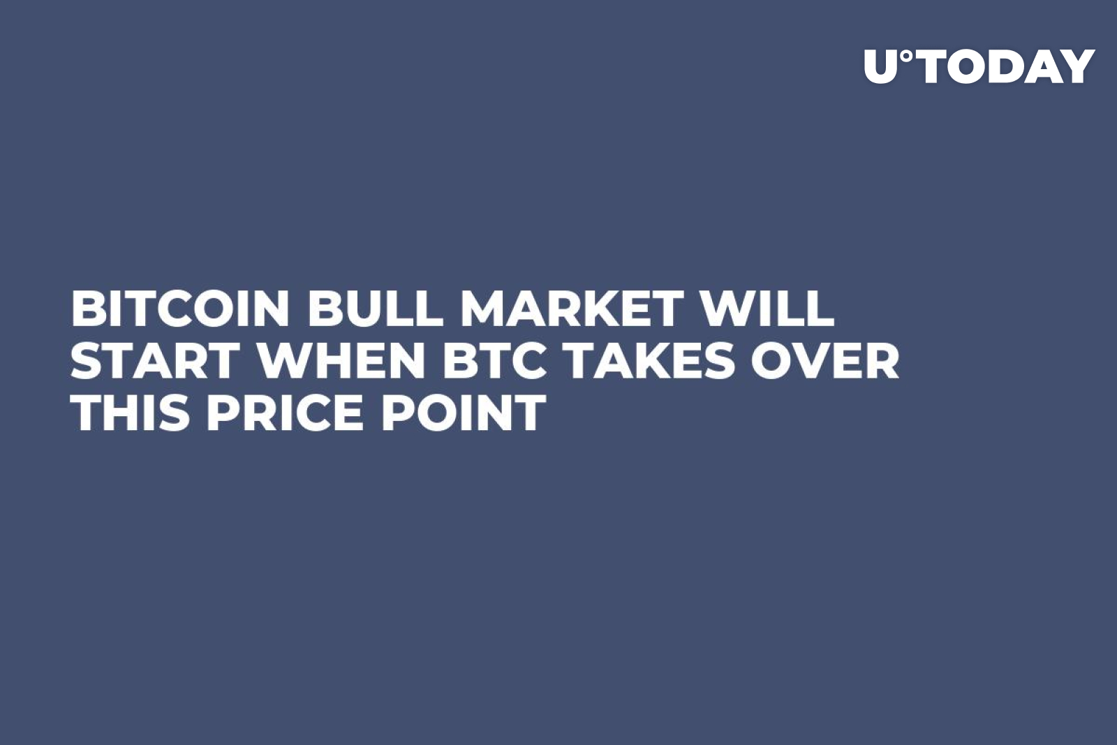 Bitcoin Bull Market Will Start When BTC Takes Over This Price Point - U ...