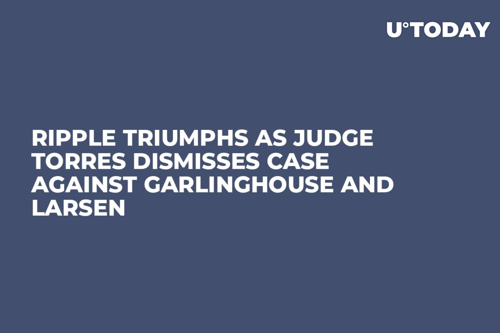 Ripple Triumphs as Judge Torres Dismisses Case Against Garlinghouse and ...