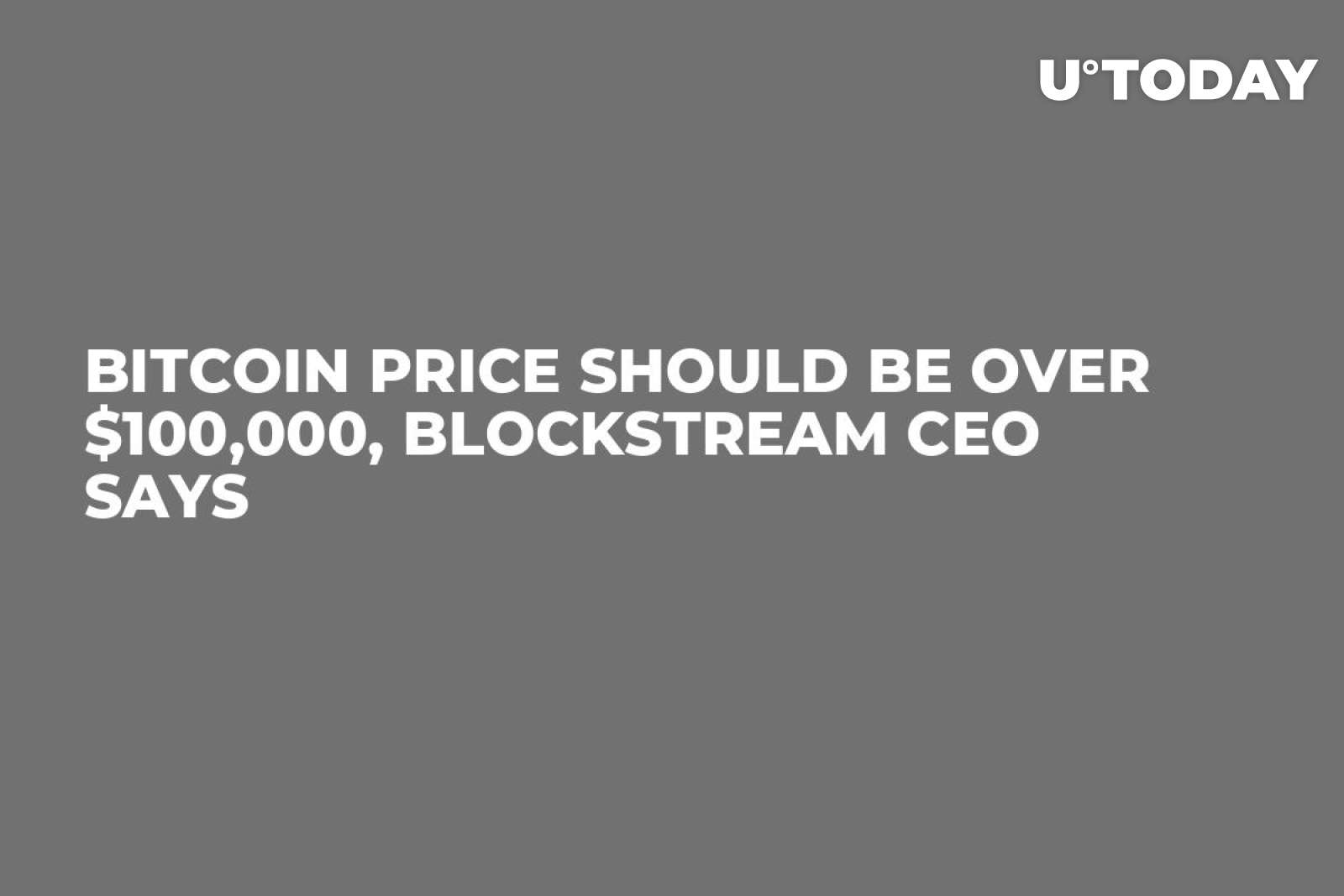 Bitcoin Price Should Be Over $100,000, Blockstream CEO Says - U.Today