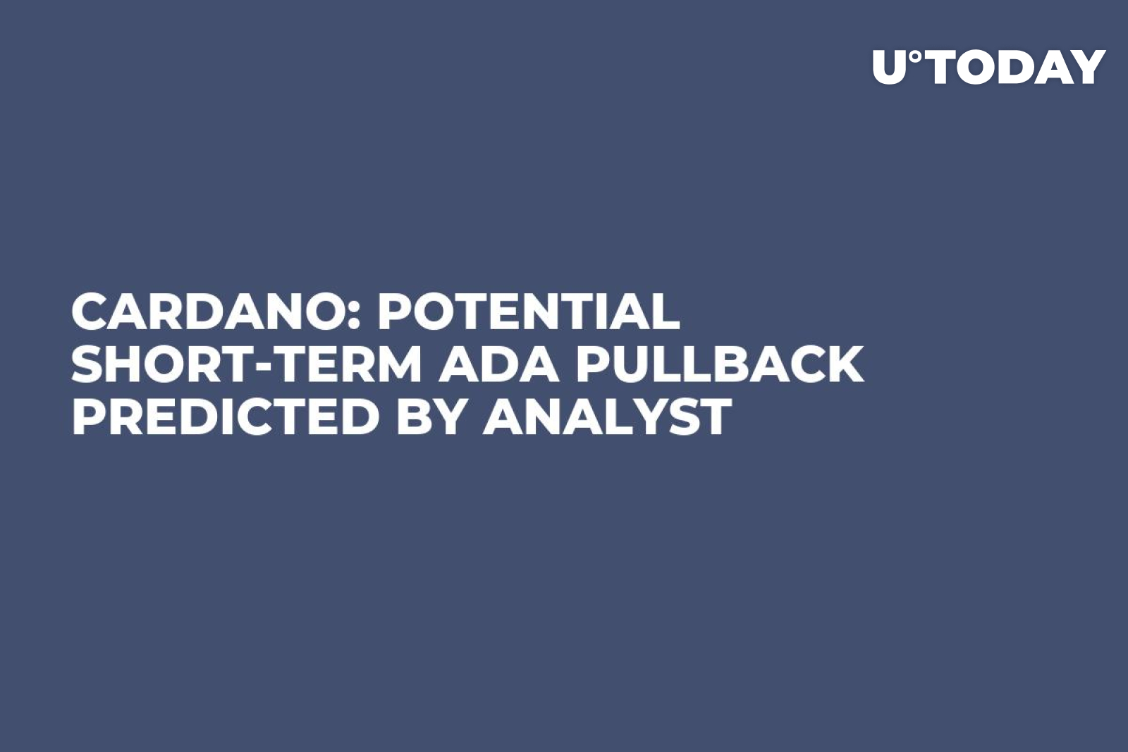 Cardano: Potential Short-Term ADA Pullback Predicted by Analyst - U.Today