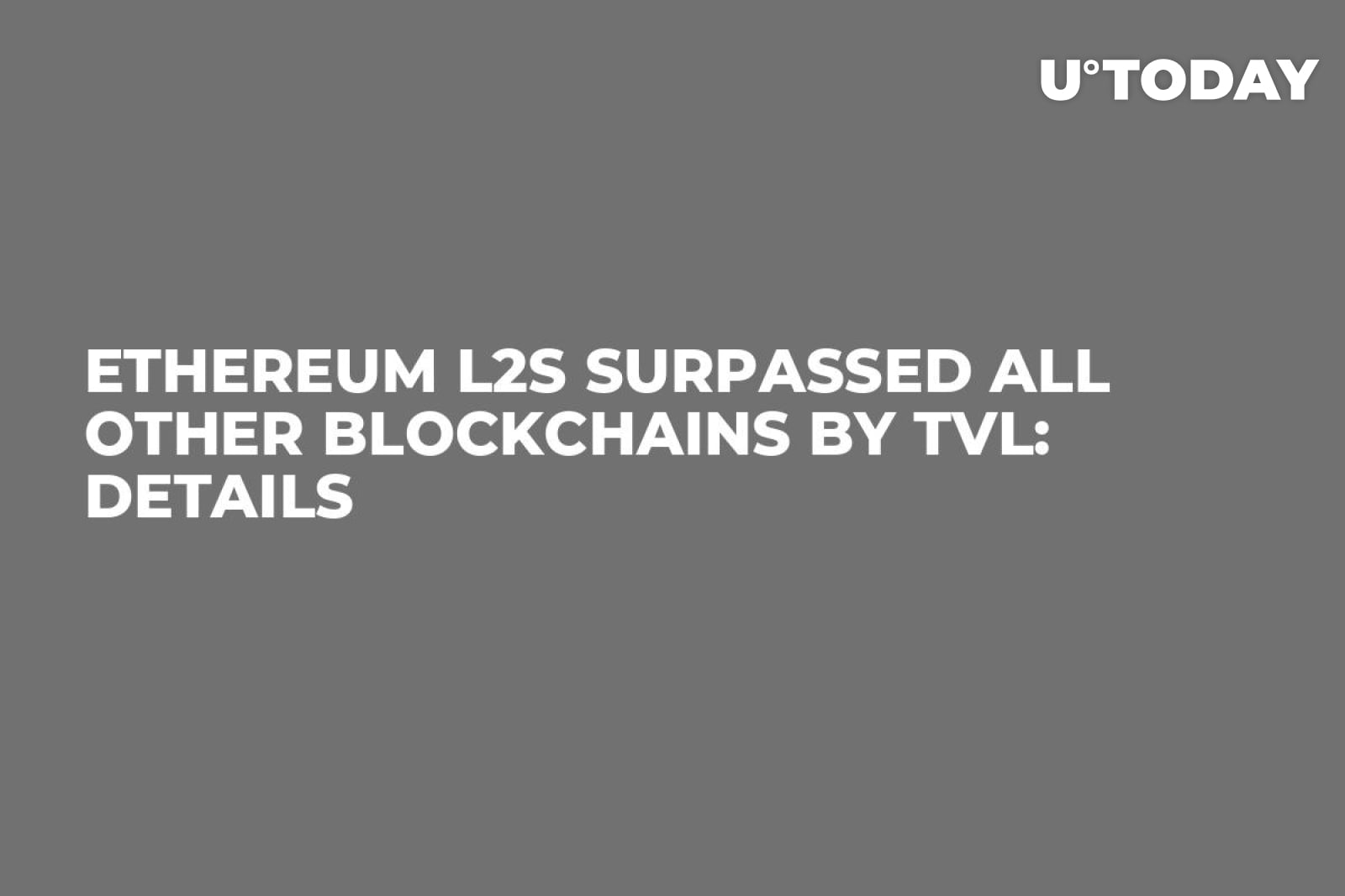 Ethereum L2s Surpassed All Other Blockchains by TVL: Details - U.Today