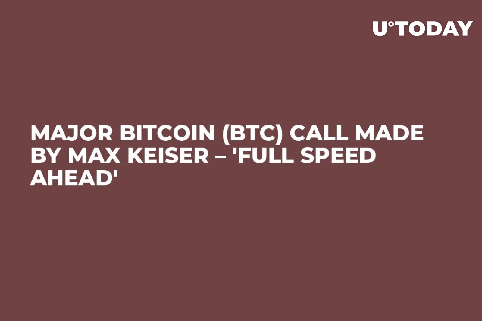 Major Bitcoin (BTC) Call Made by Max Keiser – 'Full Speed Ahead' - U.Today