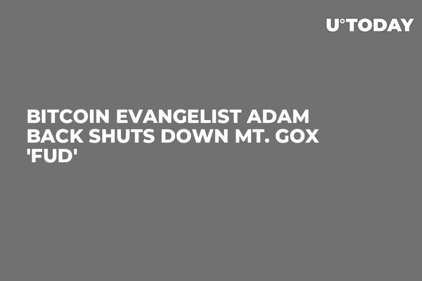 Bitcoin Evangelist Adam Back Shuts Down Mt. Gox 'FUD' - U.Today