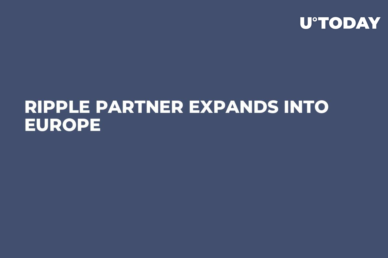 Ripple Partner Expands Into Europe - U.Today
