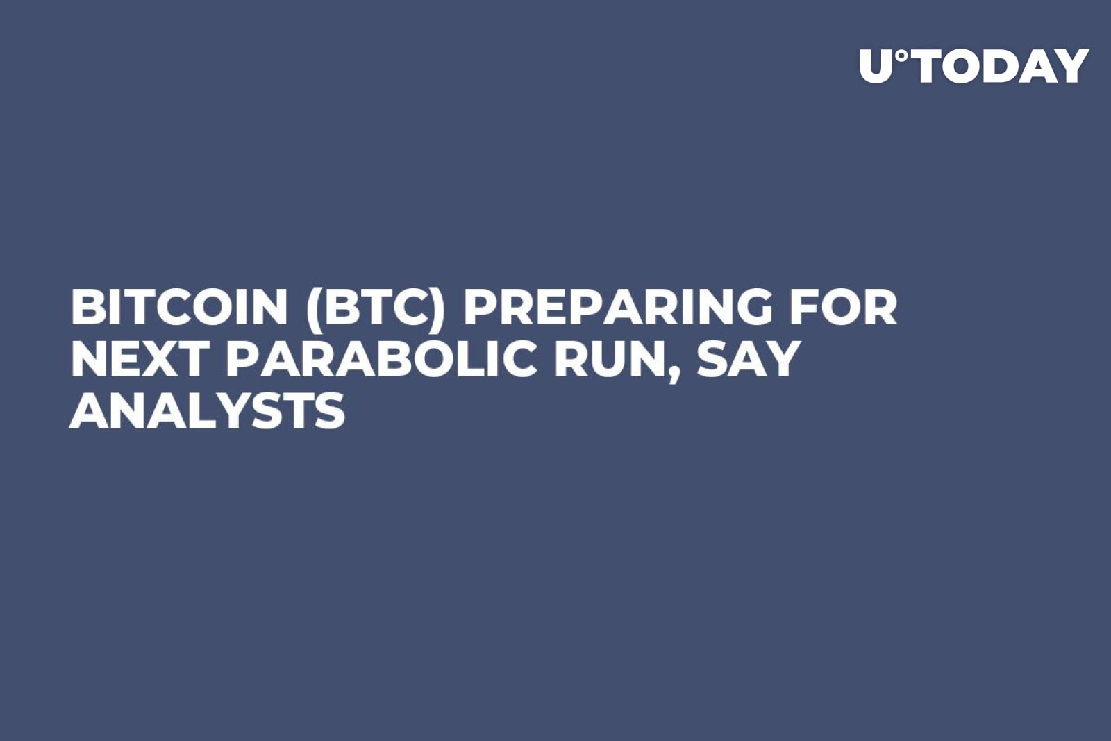 Bitcoin (BTC) Preparing for Next Parabolic Run, Say Analysts - U.Today