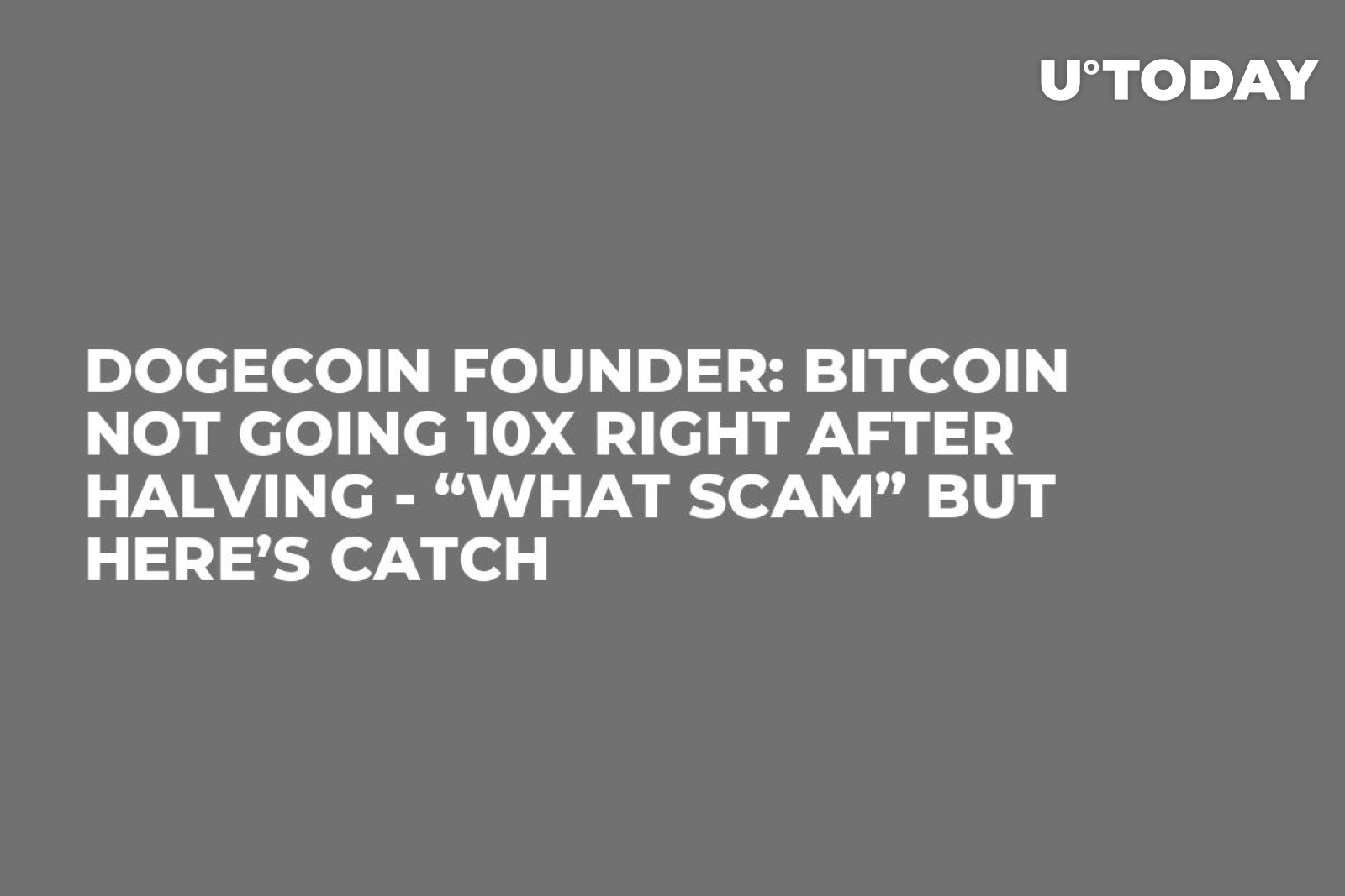 Dogecoin Founder: Bitcoin Not Going 10x Right After Halving - “What ...