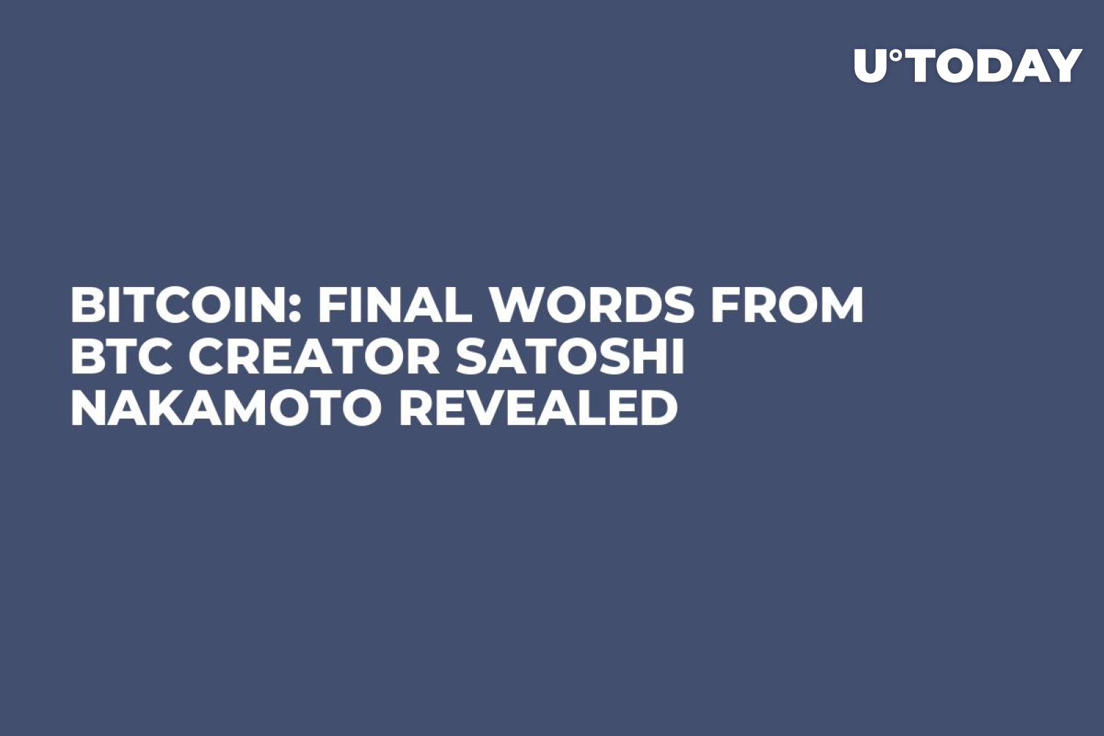 Bitcoin: Final Words From BTC Creator Satoshi Nakamoto Revealed - U.Today