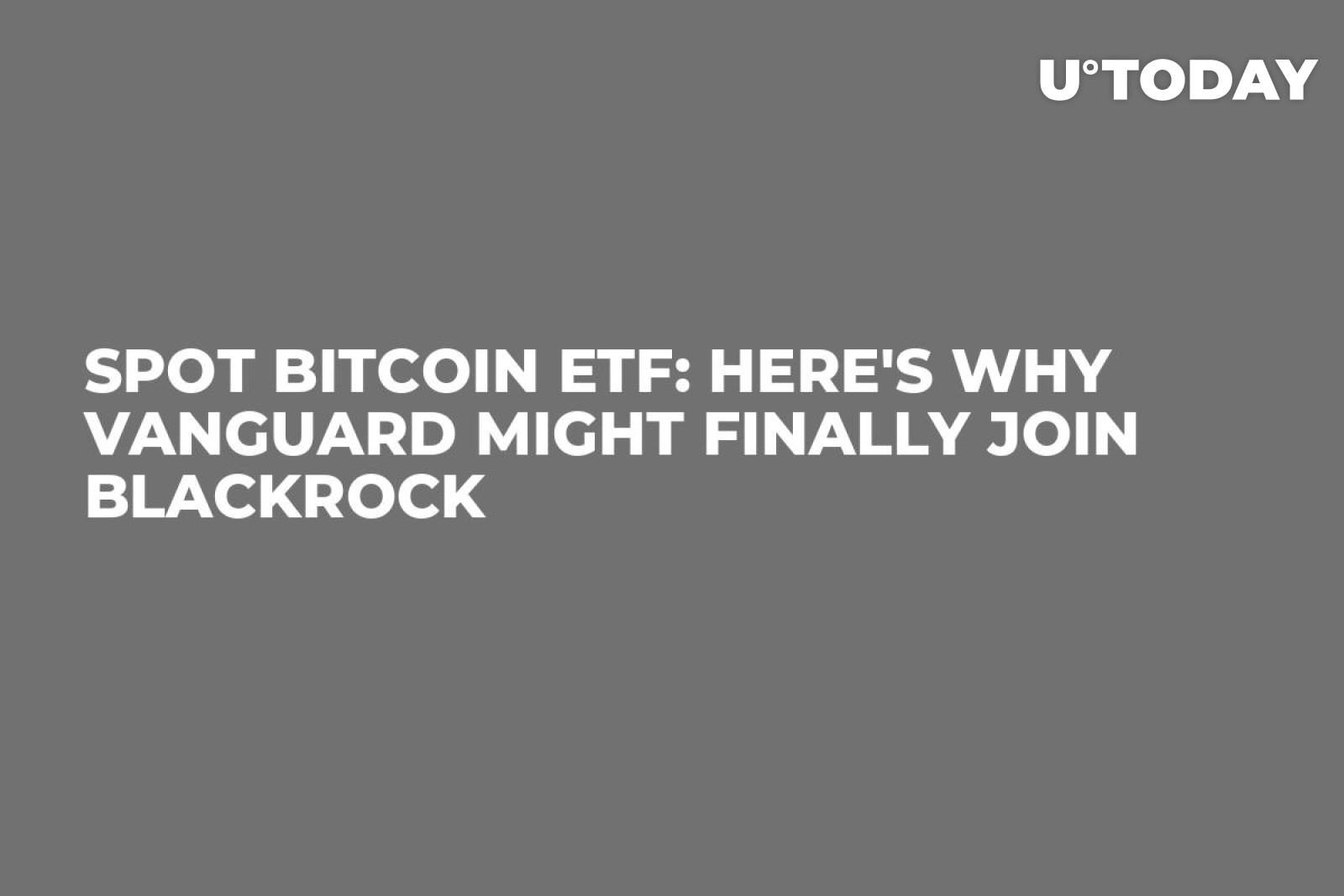 Spot Bitcoin ETF: Here's Why Vanguard Might Finally Join BlackRock - U ...