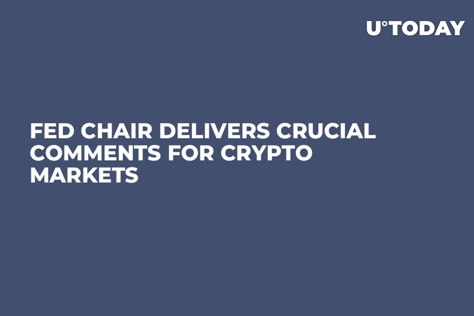 Fed Chair Delivers Crucial Comments For Crypto Markets U Today