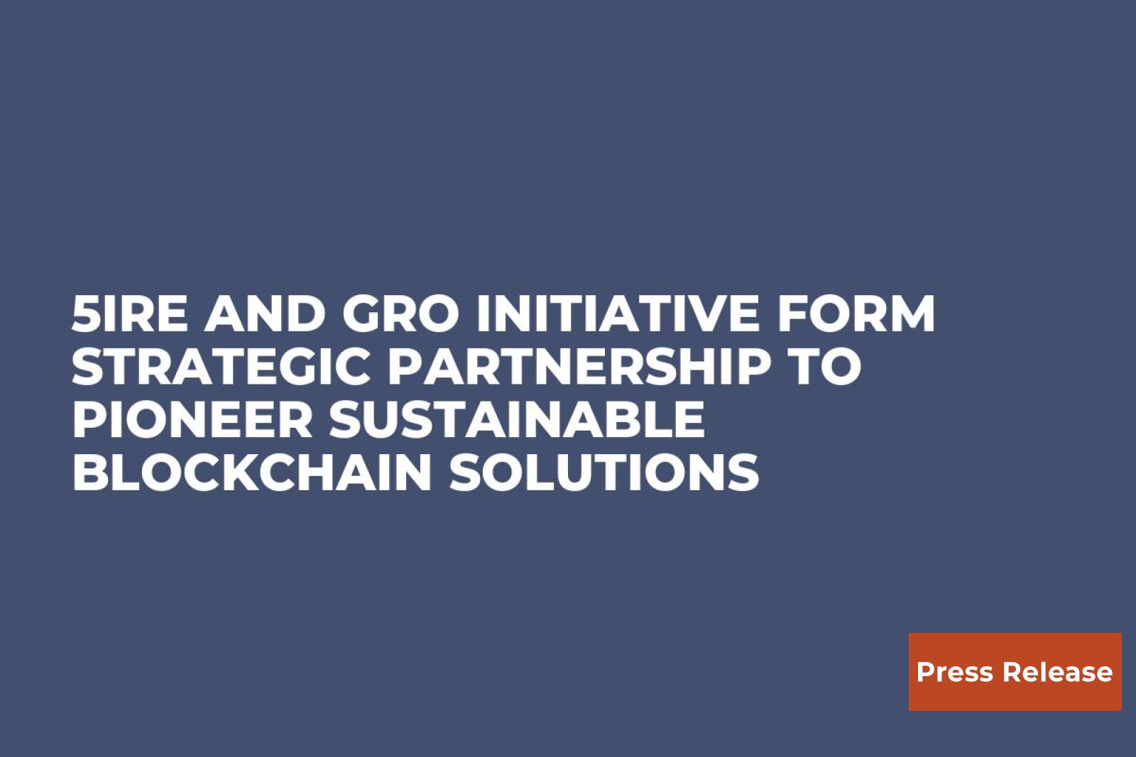 5ire and GRO Initiative Form Strategic Partnership to Pioneer ...